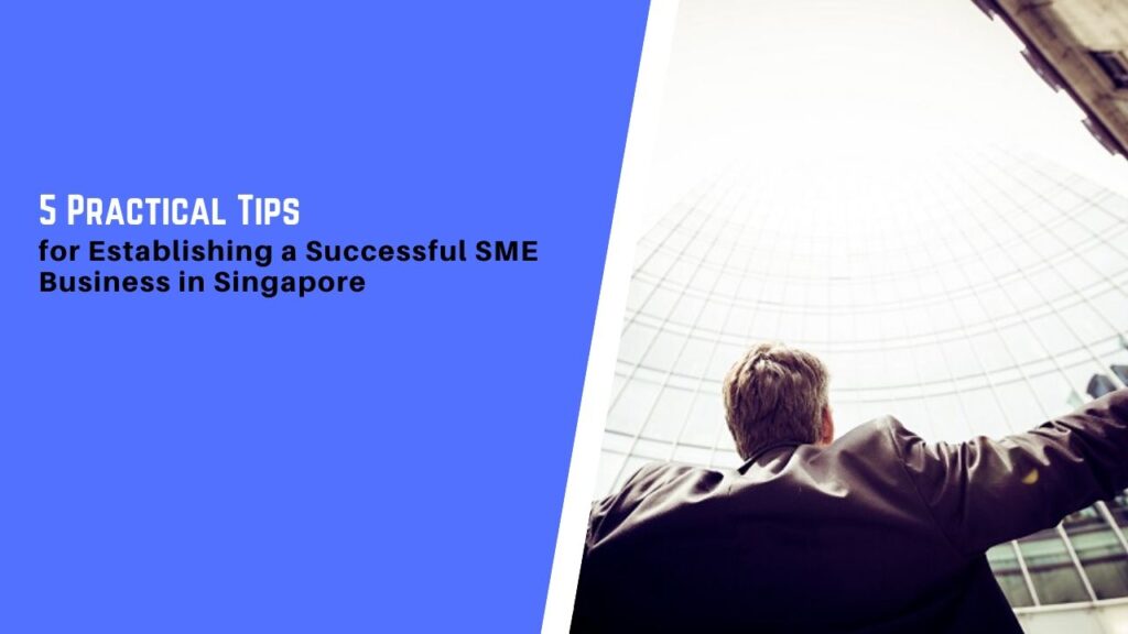 5 Practical Tips for Establishing a Successful SME Business in Singapore